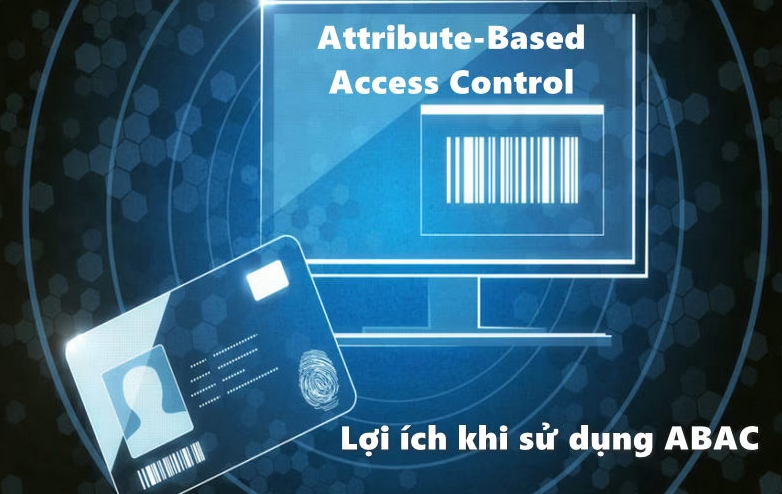 ABAC là gì? Ưu nhược điểm của Attribute-Based Access Control